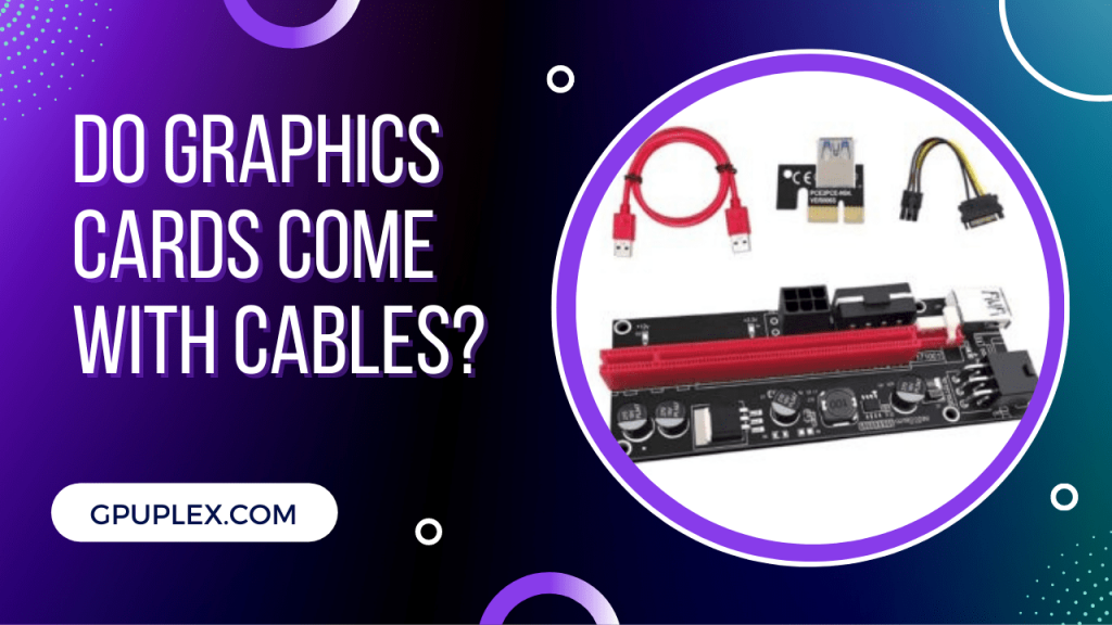Do Graphics Cards Come With Cables Fully Explained